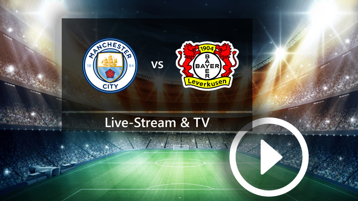 Manchester City gegen Bayer 04 Leverkusen im Live-Stream: So seht ihr ...